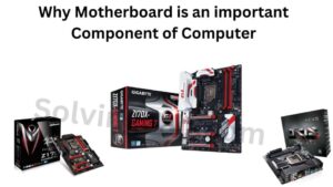 Why Motherboard is an important Component of Computer 2023